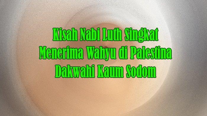 Kisah Nabi Luth Singkat dari Menerima Wahyu di Palestina hingga ...