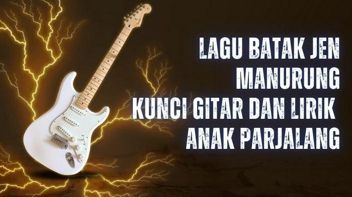 Lagu Batak Jen Manurung, Kunci Gitar dan Lirik Anak Parjalang - Tribunpekanbaru.com