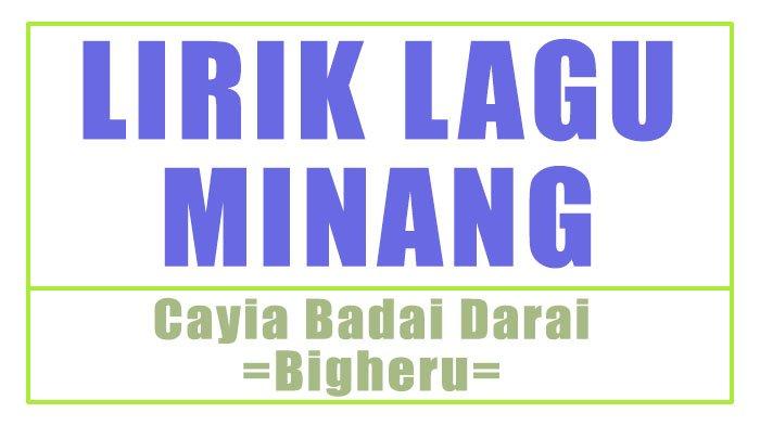 Lirik Lagu Minang Cayia Badai Darai - Bigheru: Cando tuneh nan baru ...