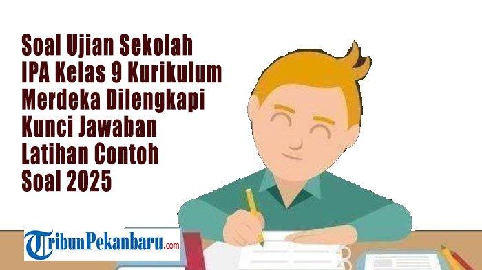 Soal Ujian Sekolah IPA Kelas 9 Kurikulum Merdeka Dilengkapi Kunci Jawaban Latihan Contoh Soal ...