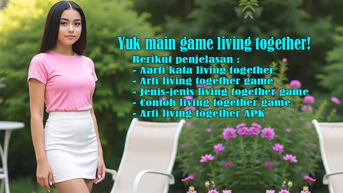 Viral, Arti Kata Living Together dan Living Together Game serta Contoh ...