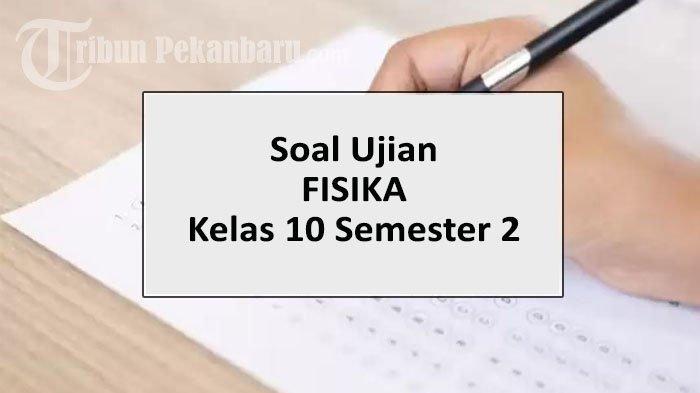 45 Soal Fisika Kelas 10 Semester 2 dan Kunci Jawaban, Soal Ujian Sekolah UAS Kurikulum Merdeka ...