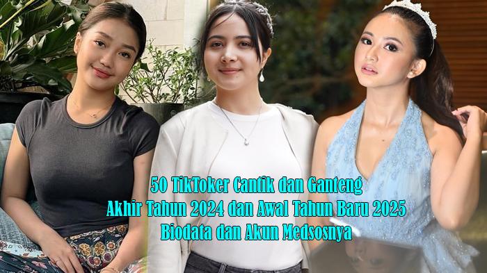 50 TikToker Cantik dan Ganteng Akhir Tahun 2024 dan Awal Tahun Baru 2025 serta Biodata dan ...