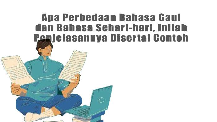 Apa Perbedaan Bahasa Gaul dan Bahasa Sehari-hari, Inilah Penjelasannya Disertai Contoh ...
