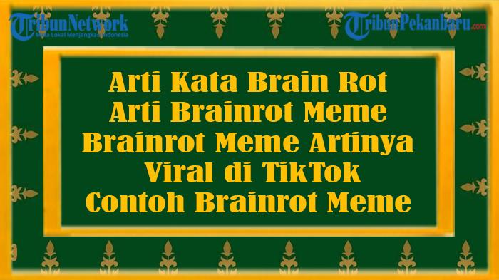 Arti Kata Brain Rot dan Arti Brainrot Meme dan Artinya yang Viral di ...