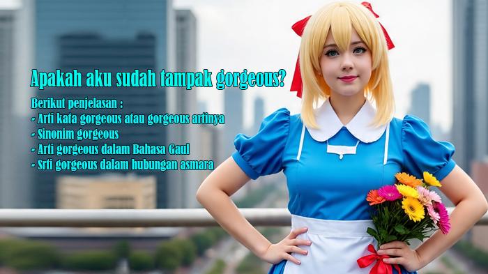 Arti Kata Gorgeous atau Artinya dan Sinonim Gorgeous serta Arti Gorgeous Bahasa Gaul dan ...
