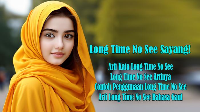 Arti Kata Long Time No See dan Long Time No See Artinya serta Contoh ...