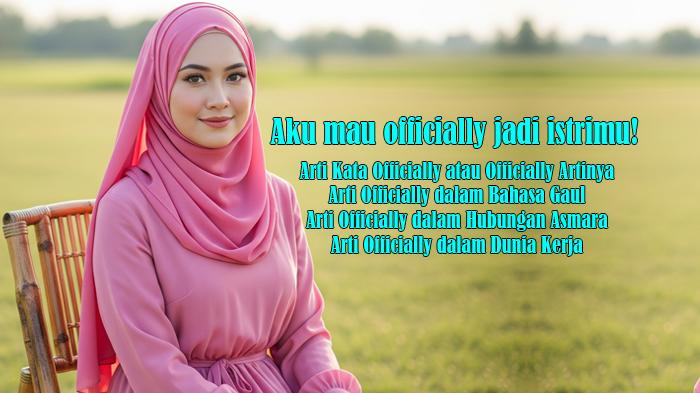 Arti Kata Officially atau Artinya dan Arti Officially Bahasa Gaul, Hubungan Asmara, dan Dunia ...