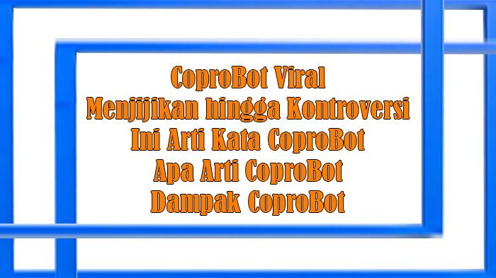 CoproBot Viral dan Menjijikan, Ini Arti Kata CoproBot dan Apa Arti ...