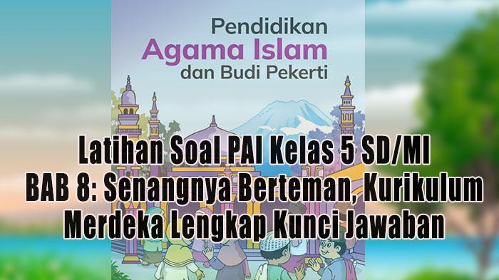 Latihan Soal PAI Kelas 5 SD/MI BAB 8: Senangnya Berteman, Kurikulum Merdeka Lengkap Kunci ...
