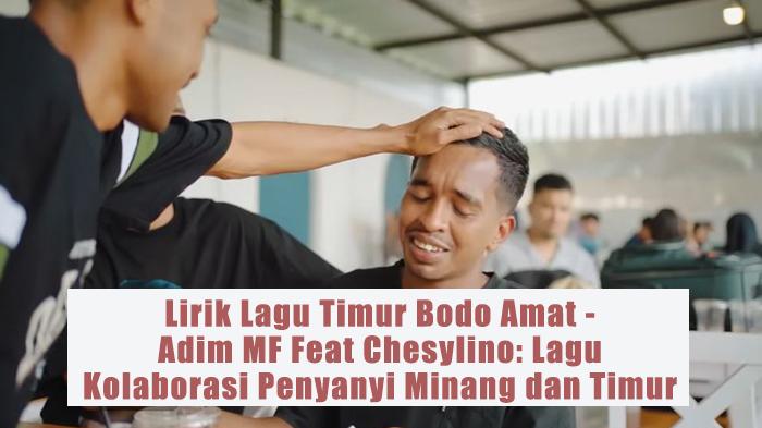 Lirik Lagu Timur Bodo Amat - Adim MF Feat Chesylino: Lagu Kolaborasi ...