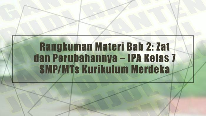 Rangkuman Materi Bab 2: Zat dan Perubahannya – IPA Kelas 7 SMP/MTs Kurikulum Merdeka ...