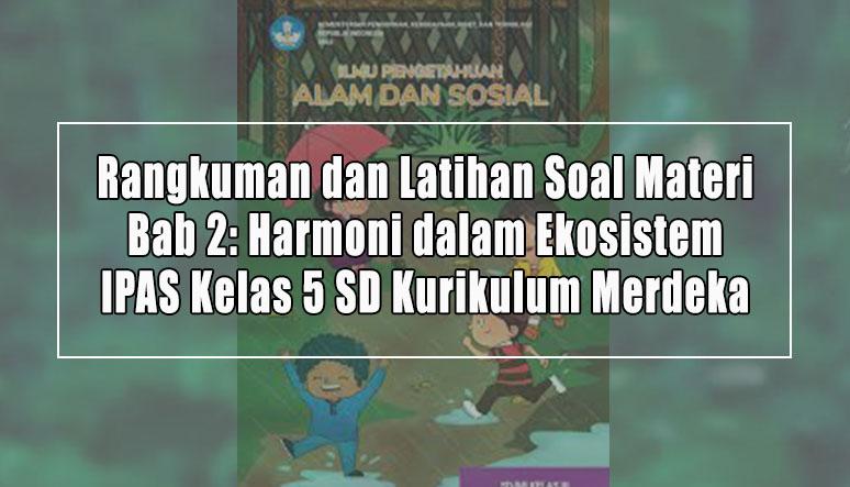 Rangkuman dan Latihan Soal Materi Bab 2: Harmoni dalam Ekosistem IPAS Kelas 5 SD Kurikulum ...