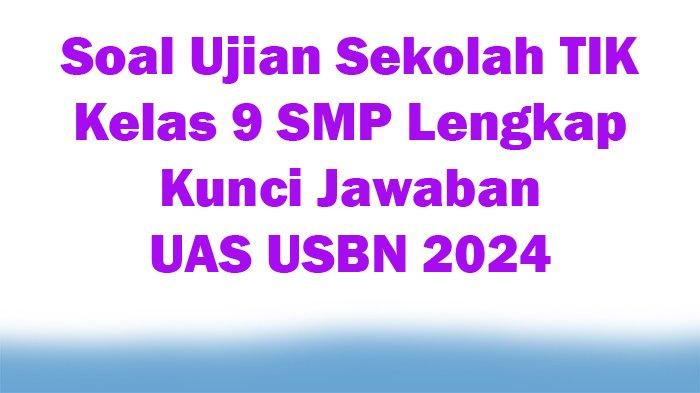 30 Soal Ujian Sekolah TIK Kelas 9 SMP Lengkap Kunci Jawaban UAS USBN 2024 - Tribunpontianak.co.id