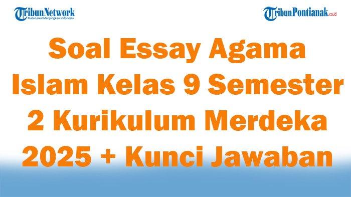 45 Soal Essay Agama Islam Kelas 9 Semester 2 Kurikulum Merdeka 2025 + Kunci Jawaban Ujian ...