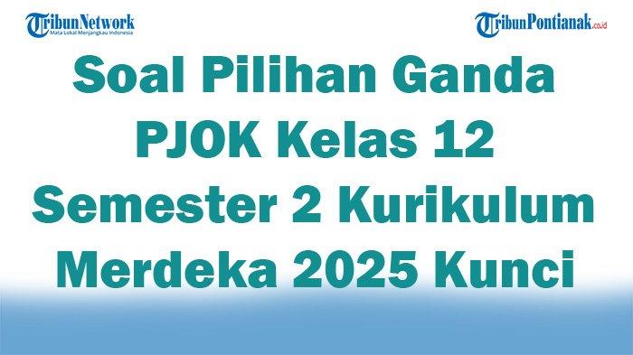 45 Soal Pilihan Ganda PJOK Kelas 12 Semester 2 Kurikulum Merdeka 2025 dan Kunci Jawaban Ulangan ...