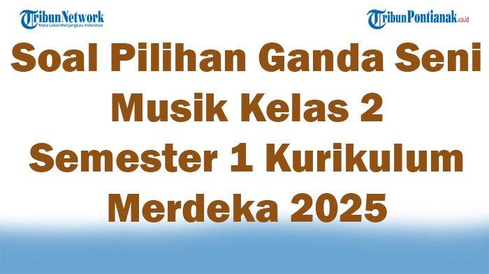 45 Soal Pilihan Ganda Seni Musik Kelas 2 Semester 1 Kurikulum Merdeka 2025 dan Kunci Jawaban ...