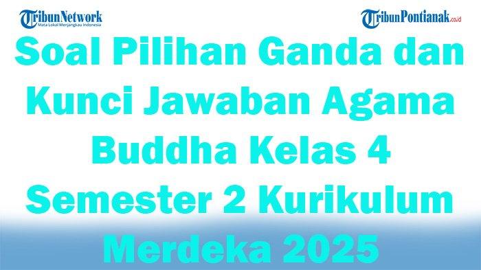 45 Soal Pilihan Ganda dan Kunci Jawaban Agama Buddha Kelas 4 Semester 2 Kurikulum Merdeka 2025 ...