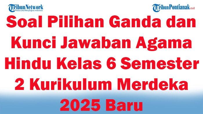 45 Soal Pilihan Ganda dan Kunci Jawaban Agama Hindu Kelas 6 Semester 2 Kurikulum Merdeka 2025 ...