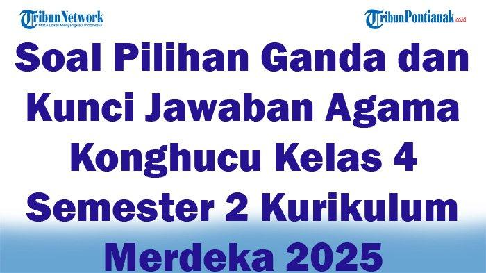 45 Soal Pilihan Ganda dan Kunci Jawaban Agama Konghucu Kelas 4 Semester 2 Kurikulum Merdeka 2025 ...