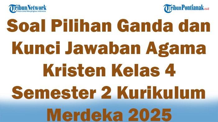45 Soal Pilihan Ganda dan Kunci Jawaban Agama Kristen Kelas 4 Semester 2 Kurikulum Merdeka 2025 ...