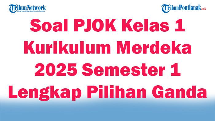 47 Soal PJOK Kelas 1 Kurikulum Merdeka 2025 Semester 1 Lengkap Pilihan Ganda - Tribunpontianak.co.id