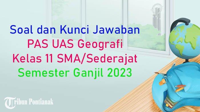 Soal PAS UAS Geografi Kelas 11 SMA/Sederajat Lengkap Kunci Jawaban Ujian Akhir Semester Ganjil ...