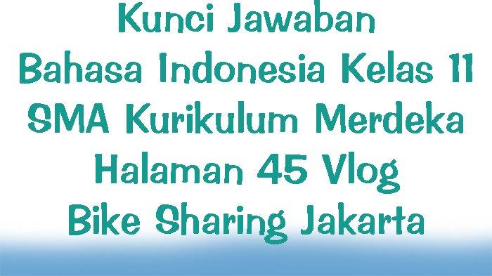 Kunci Jawaban Bahasa Indonesia Kelas 11 SMA Kurikulum Merdeka Halaman 45 Vlog Bike Sharing ...