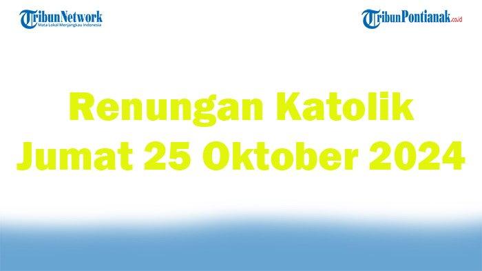 Renungan Katolik Jumat 25 Oktober 2024 Lengkap Injil Hari Ini Lukas 12:54-59 Menilai Zaman Ini ...