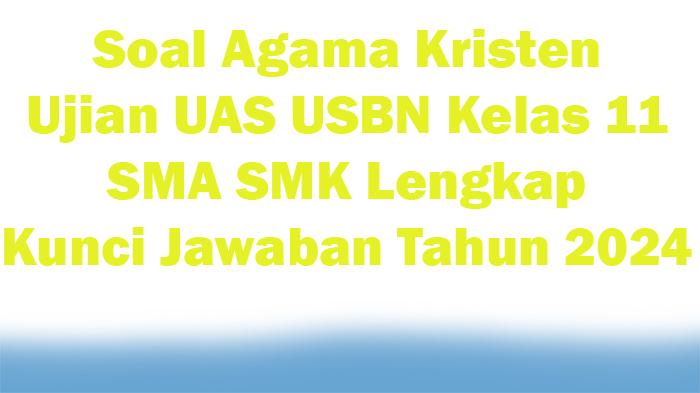 30 Soal Agama Kristen Ujian UAS USBN Kelas 11 SMA SMK Lengkap Kunci Jawaban Tahun 2024 ...