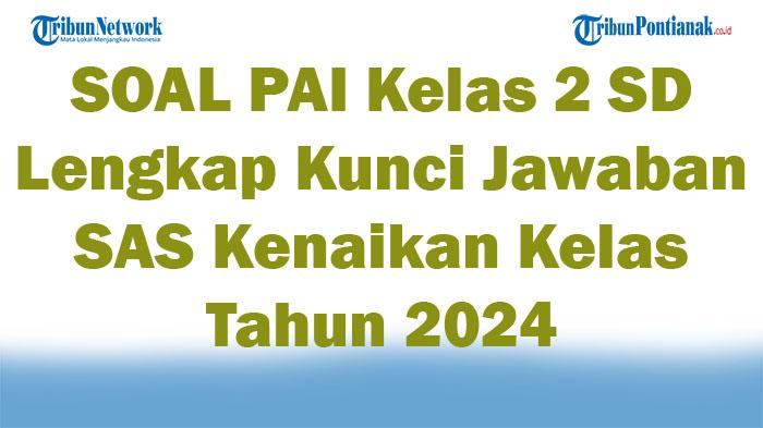 45 SOAL PAI Kelas 2 SD Lengkap Kunci Jawaban SAS Kenaikan Kelas Tahun 2024 - Tribunpontianak.co.id
