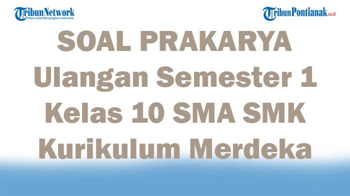 45 SOAL PRAKARYA Ulangan Semester 1 Kelas 10 SMA SMK Kurikulum Merdeka Lengkap Kunci Jawaban SAS ...
