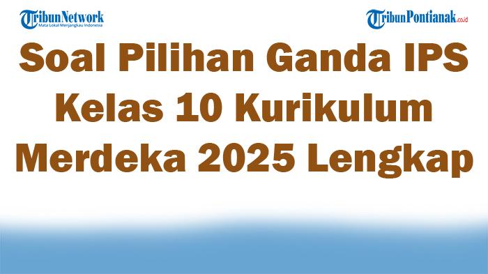 45 Soal Pilihan Ganda IPS Kelas 10 Kurikulum Merdeka 2025 Lengkap - Tribunpontianak.co.id