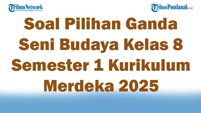 45 Soal Pilihan Ganda Seni Budaya Kelas 8 Semester 1 Kurikulum Merdeka 2025 dan Kunci Jawaban ...