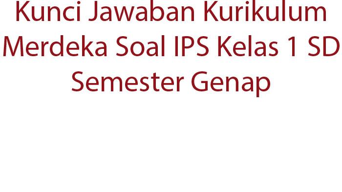 Kunci Jawaban Kurikulum Merdeka Soal IPS Kelas 1 SD Semester Genap - Tribunpontianak.co.id