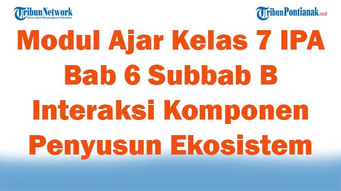 Modul Ajar Kelas 7 IPA Bab 6 Subbab B Interaksi Komponen Penyusun Ekosistem Kurikulm Merdeka ...