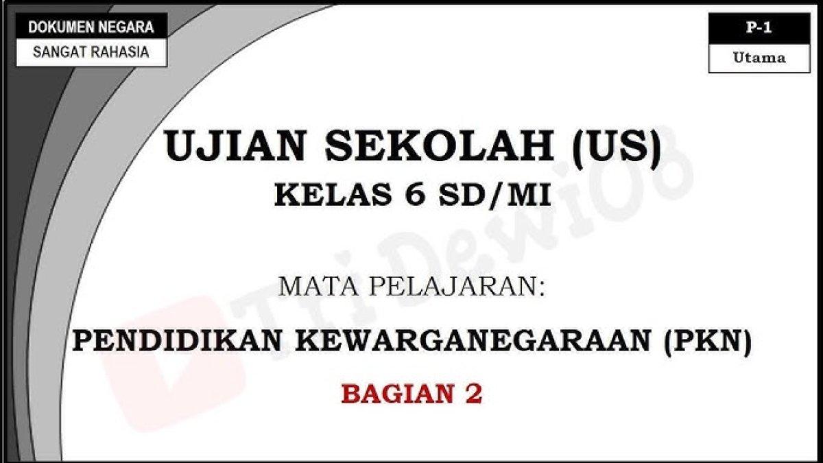 Kumpulan 45 Soal Ujian Sekolah Kelas 6 SD/MI 2025, Simak Kunci Jawaban Mapel PKN Kurikulum ...