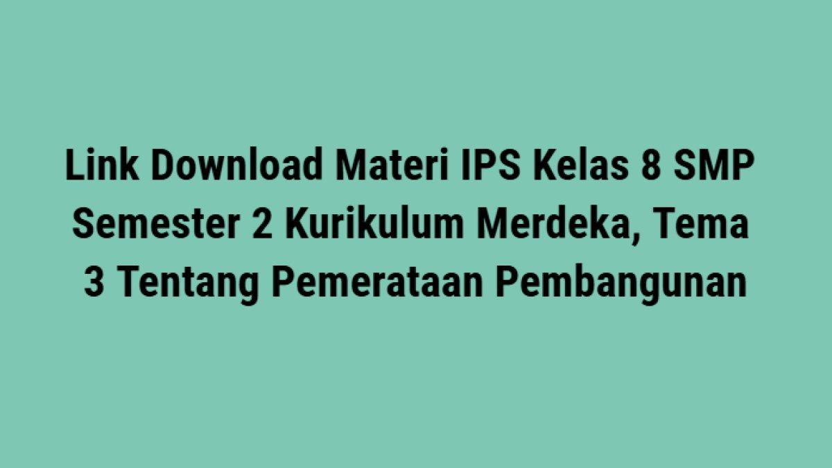 Link Download Materi IPS Kelas 8 SMP Semester 2 Kurikulum Merdeka, Tema 3 Pemerataan Pembangunan ...