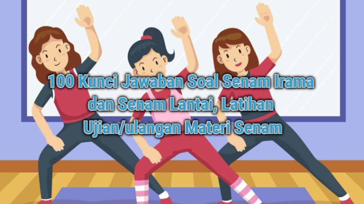 100 Kunci Jawaban Soal Senam Irama dan Senam Lantai, Latihan Ujian ...