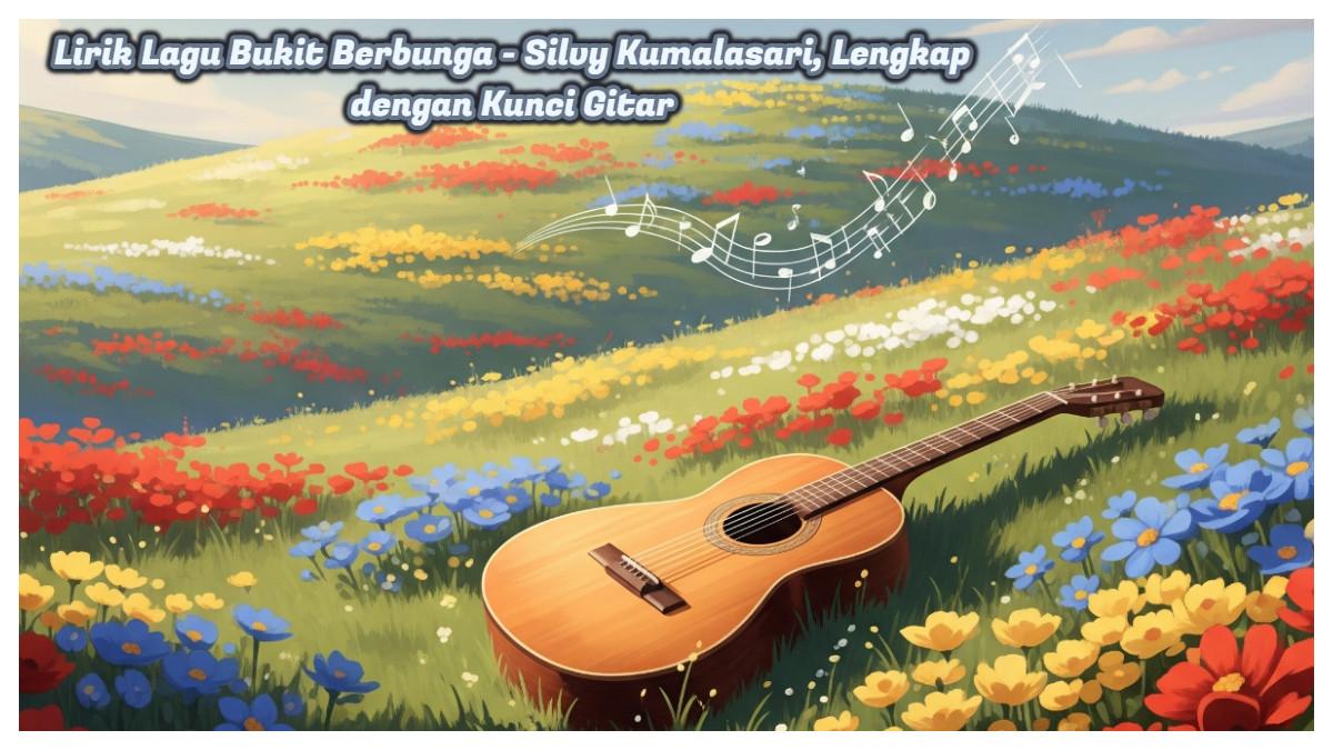 Bukit Berbunga Silvy Kumalasari: Lirik dan Kunci Gitar Lengkap ...
