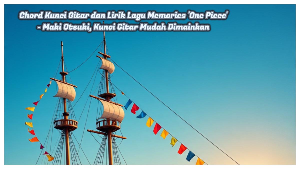 Lagu Memories “One Piece” – Maki Otsuki: Chord Gitar dan Lirik untuk ...