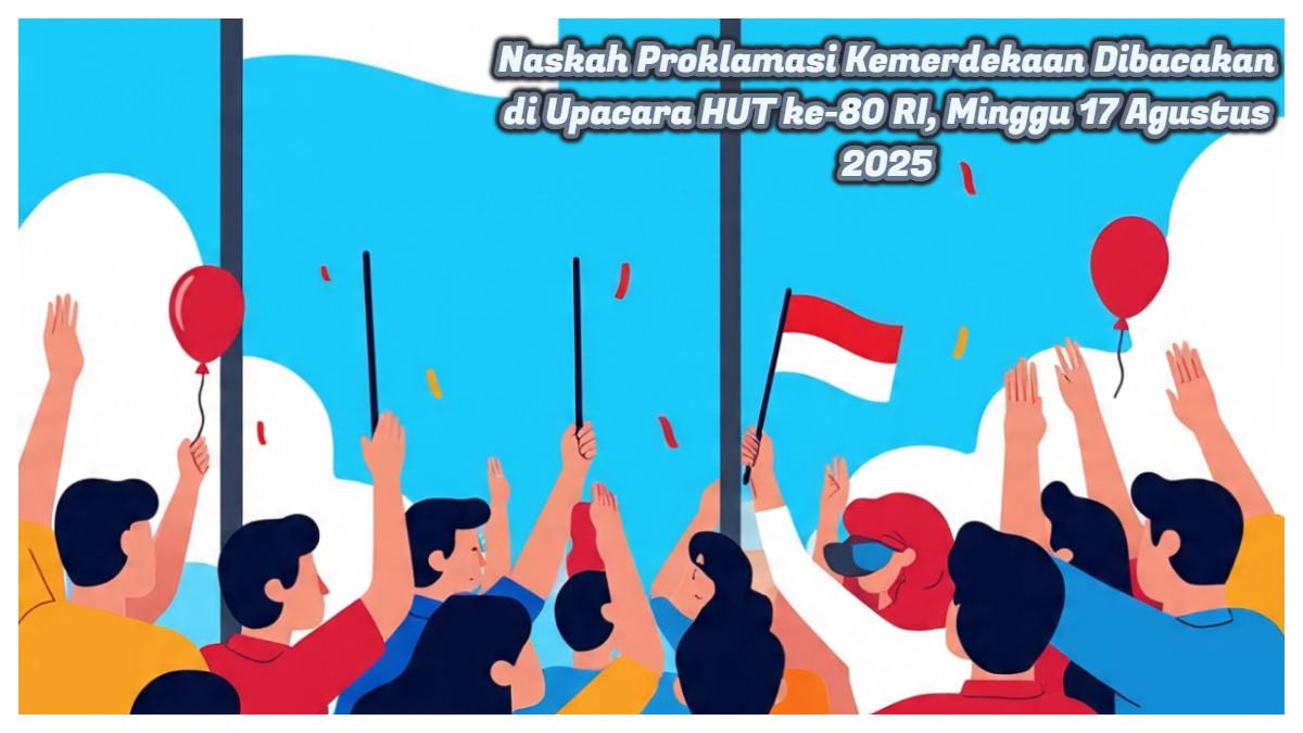 Proklamasi Kemerdekaan RI ke-80: Naskah Resmi Dibacakan di Upacara ...