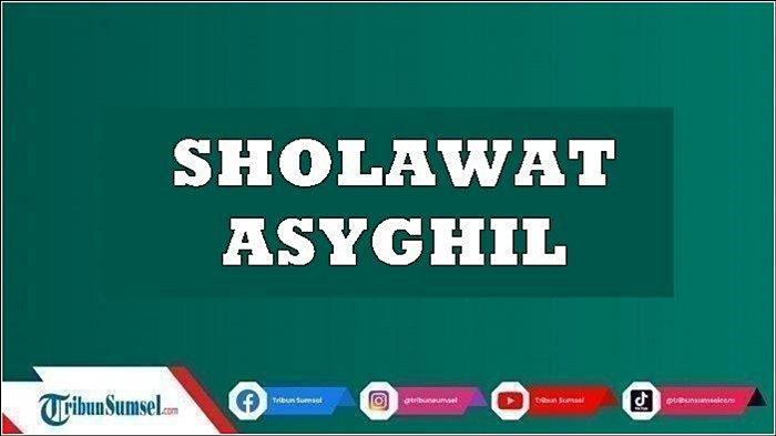 Sholawat Asyghil Latin dan Artinya, Beserta Teks Bahasa Arab, Keutamaan dan Kegunaan Lengkap ...