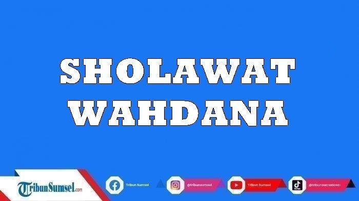 Lirik Sholawat Wahdana Lengkap Arab dan Latin, Wahdana Da Dana Wahdana Dan - Tribunsumsel.com