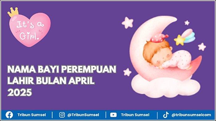 Rekomendasi 55 Nama Bayi Perempuan Lahir Bulan April 2025, Rangkaian 2 ...