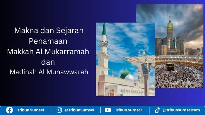 Makna dan Sejarah Penamaan Makkah Al Mukarramah dan Madinah Al Munawwarah, 2 Kota Suci Umat ...