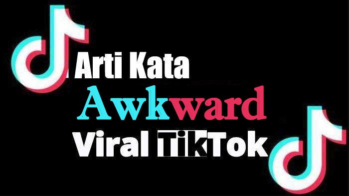 Awkward dalam Bahasa Gaul Artinya Apa? Kosa Kata Kekinian Populer di ...