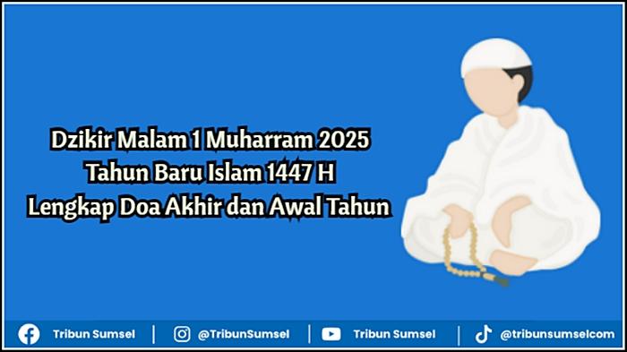 Bacaan Dzikir Malam 1 Muharram 2025 Tahun Baru Islam 1447 H, Lengkap Doa Akhir dan Awal Tahun ...
