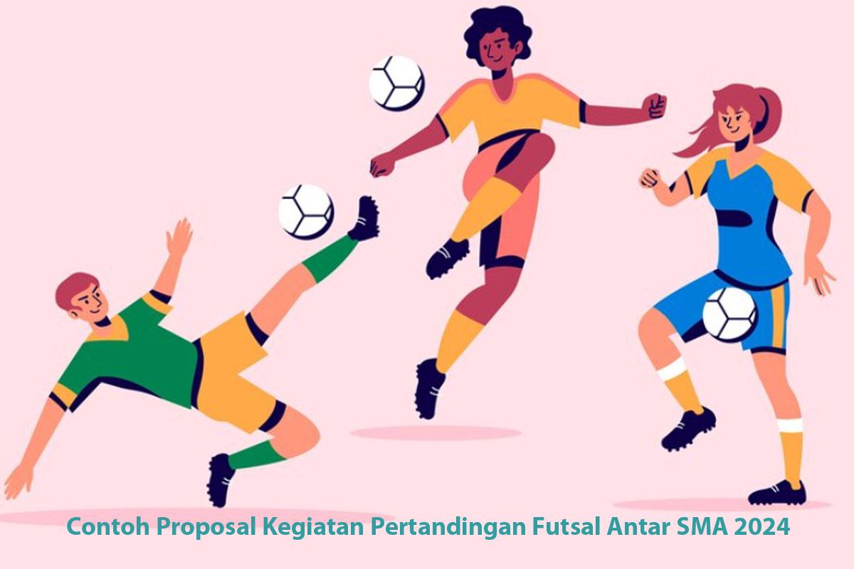 Contoh Proposal Kegiatan Pertandingan Futsal Antar SMA 2024, Lengkap ...