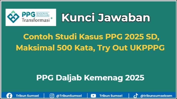 Contoh Studi Kasus PPG 2025 SD, Maksimal 500 Kata, Try Out UKPPPG Peserta PPG Daljab Kemenag ...
